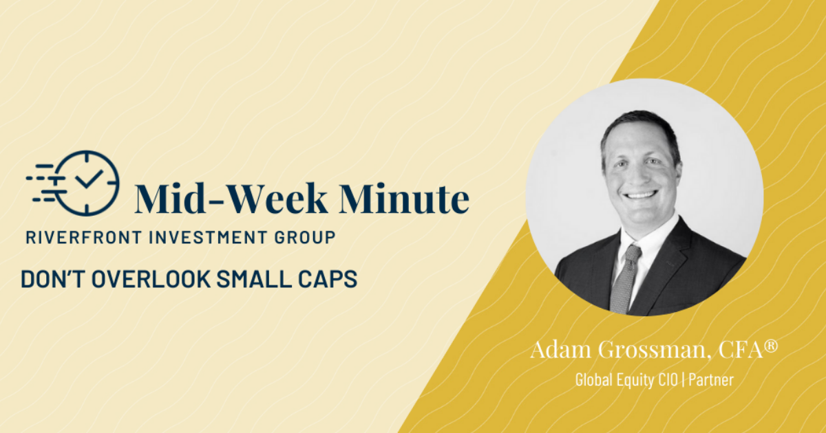 Don’t Overlook Small Caps | RiverFront Investment Group